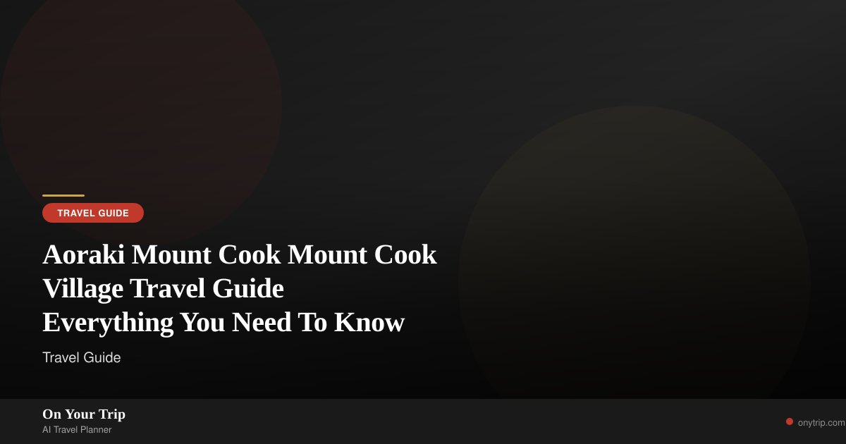 aoraki-mount-cook-mount-cook-village-travel-guide-everything-you-need ...